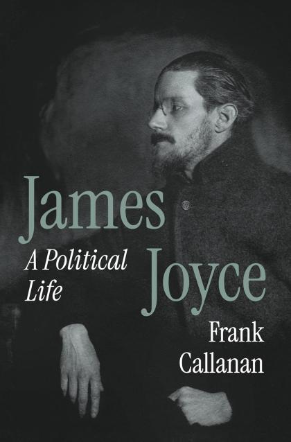 Frank Callanan: James Joyce: A Political Life review – the shadow of ...